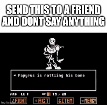 send this to a friend and dont say anything - Imgflip