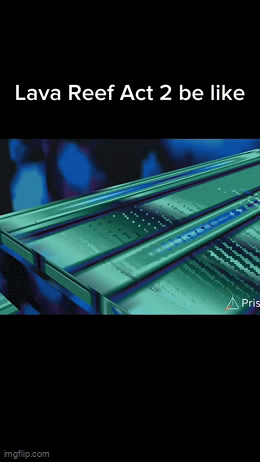 Lava Reef Act 2 be like - Imgflip