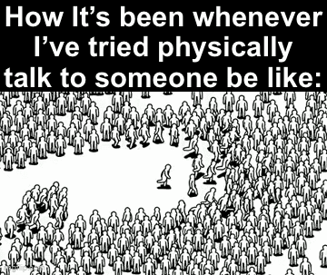 It feels like every person has been avoiding me… - Imgflip