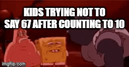 Impossible to be in a class counting to 10 without kids saying 67 after ...