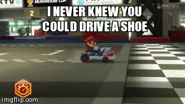 I never knew you could drive a shoe - Imgflip