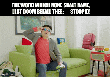 Steven He - The word that shall not be named - Stupid! - Imgflip