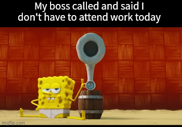 Let the unexpected day off begin - Imgflip