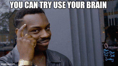 You can try use your brain - Imgflip