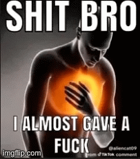 Damn bro i almost gave a shit - Imgflip