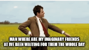 Man where are my imaginary friends - Imgflip