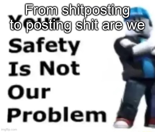 Your safety is not our problem - Imgflip