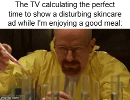 I hate skincare ads! - Imgflip