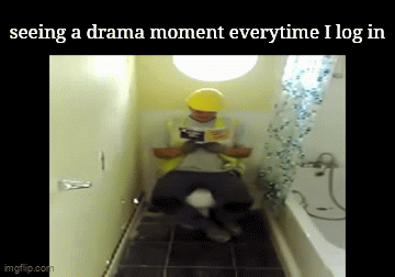 Logged in twice a day for the reason of shitposting only to get stuck in a wall of drama - Imgflip