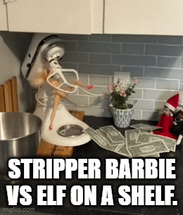 Stripper Barbie vs Elf on a Shelf. - Imgflip