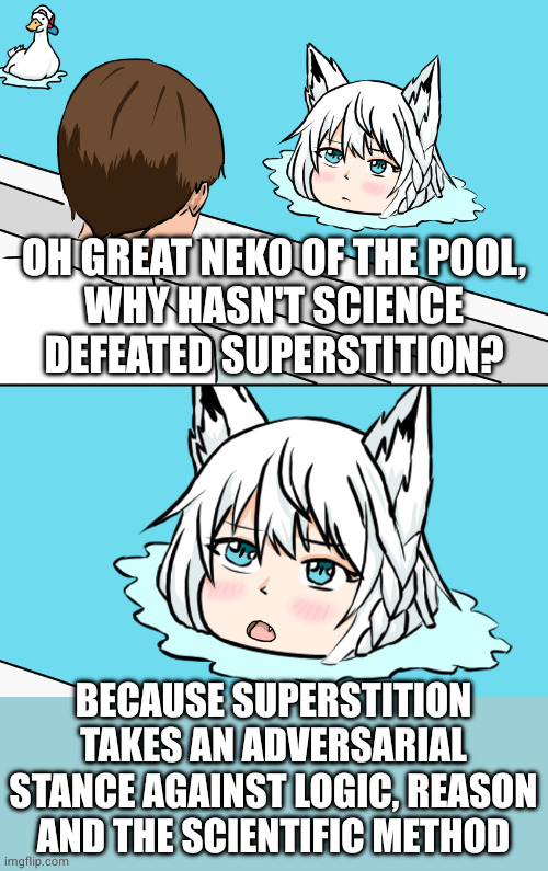 Superstition is also fundamentally rooted in cowardice, or it wouldn't ...