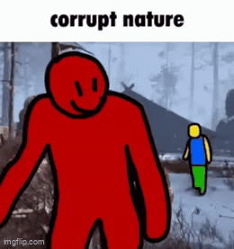 corrupt nature in a nut shell - Imgflip