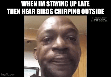 Accidentally pulls all nighter - Imgflip