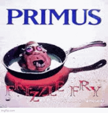 Primus - “Frizzle Fry” - Imgflip