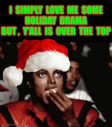 HOLIDAY DRAMA !!! : ) - Imgflip