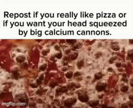 I would love to squeeze, chew and swallow pizzas. - Imgflip