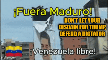 Bye bye, Maduro: Don't let your disdain for Trump, defend a dictator ...