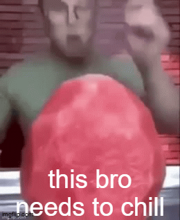 bro needs to chill out - Imgflip