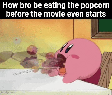 By the time the movie starts it's all gone - Imgflip