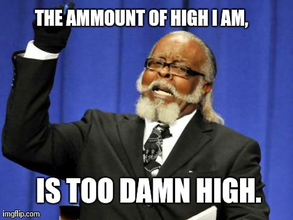 Too Damn High Meme - Imgflip