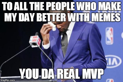 You The Real MVP 2 Meme - Imgflip
