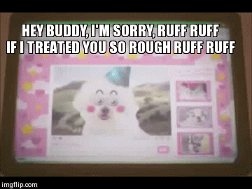 I'm sorry, If I treated you so rough, ruff ruff - Imgflip