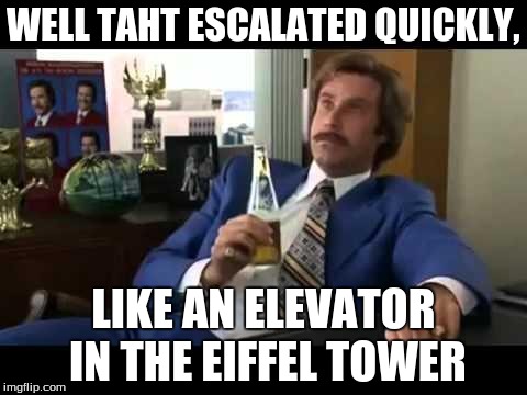 Well That Escalated Quickly Meme - Imgflip