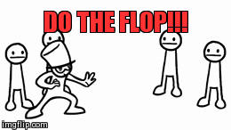 DO THE FLOP!!!!! - Imgflip