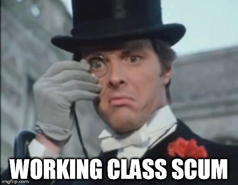 Image tagged in working class scum - Imgflip