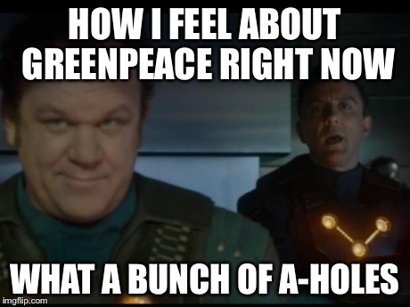 How I feel about Greenpeace right now - Imgflip