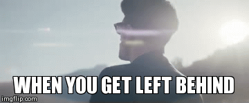 when you get left behind - Imgflip