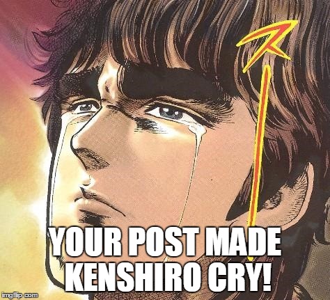 Your post made kenshiro Cry! - Imgflip