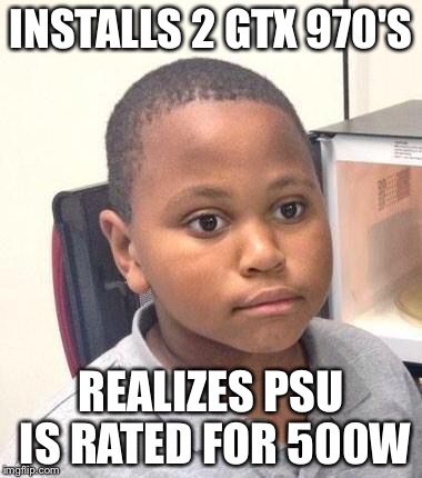 I'm an idiot. Now I have to wait another 4 days do my PSU to get here ...