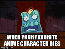 When Your favorite anime character dies - Imgflip