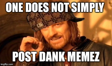 TIL One does not simply post memes of the Dankest Dank. - Imgflip