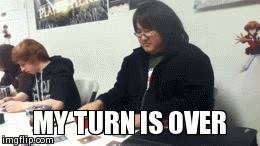 My Turn Is Over - Imgflip