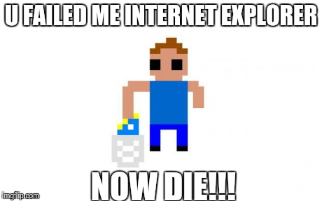 U failed me internet explorer - Imgflip