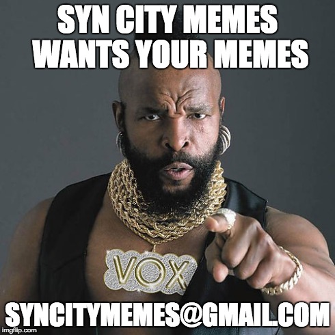 Send us your memes. email syncitymemes@gmail.com | Syn City Memes