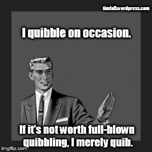 Quibbling has its place - Imgflip