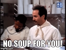 NO SOUP FOR YOU - Imgflip