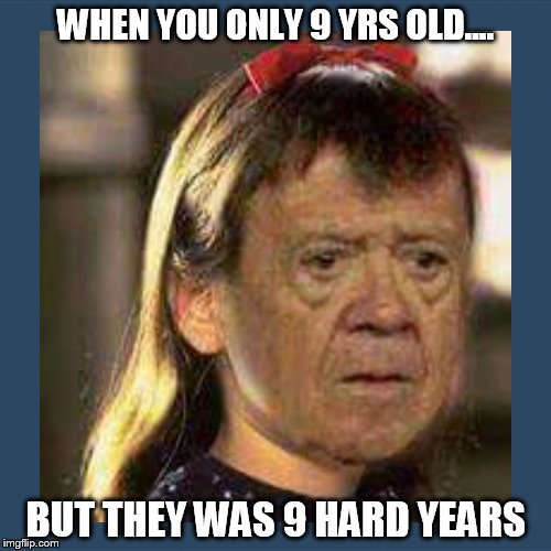 9 Hard Years - Imgflip