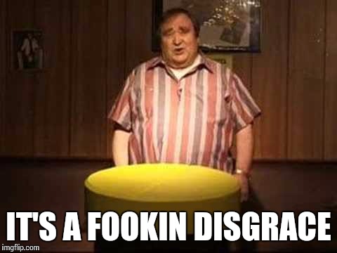 Image tagged in fookin disgrace - Imgflip