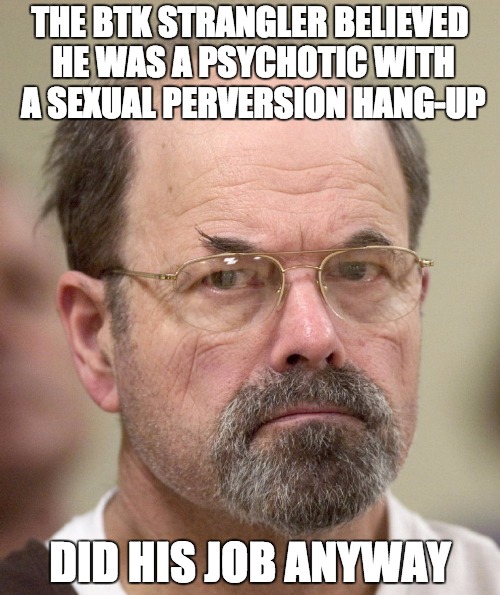 BTK Does His Job Anyway - Imgflip
