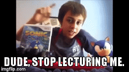 No dude, I don't want you to lecture me. - Imgflip