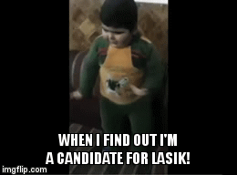 When I find out I'm a candidate for LASIK! - Imgflip