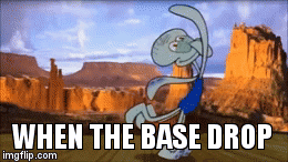 when the base drop - Imgflip
