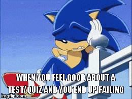 When you feel good about a test/quiz and you end up failing - Imgflip