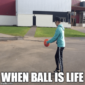 Ball Is Life - Imgflip
