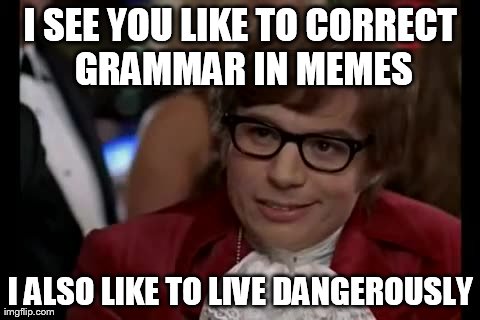 I Too Like To Live Dangerously Meme - Imgflip