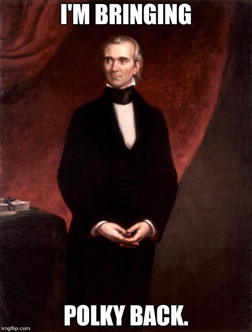manifestdestiny | F Yeah James K. Polk! | Page 2
